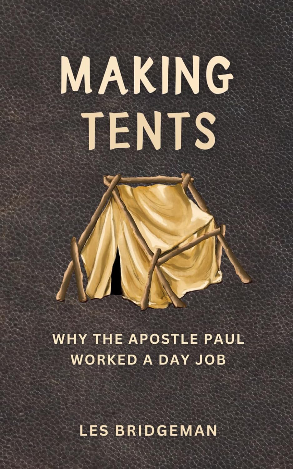 Making Tents: Why the Apostle Paul Worked a Day Job: Bridgeman, Les ...