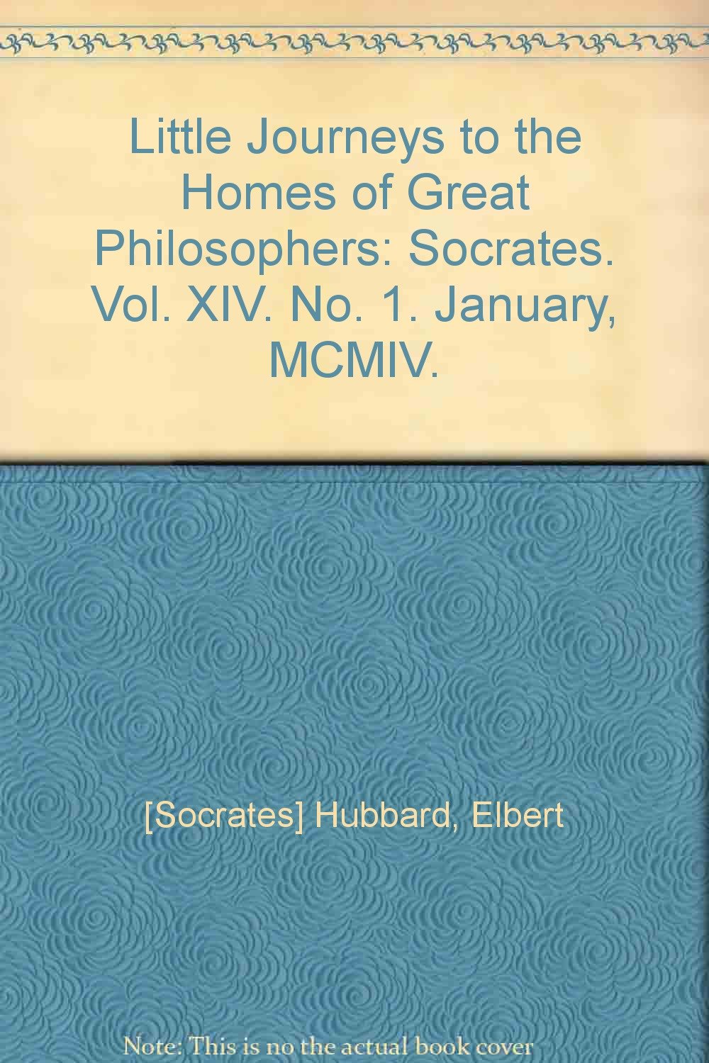 Little Journeys to the Homes of Great Philosophers: Socrates. Vol. XIV ...