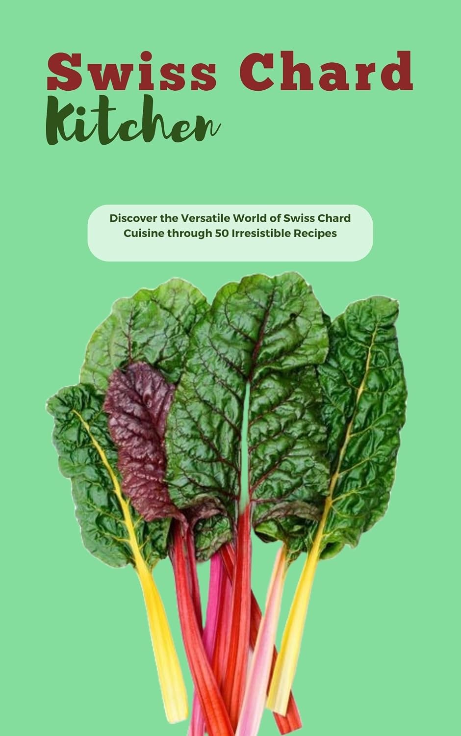 Amazon.com: THE SWISS CHARD KITCHEN: Discover the Versatile World of ...
