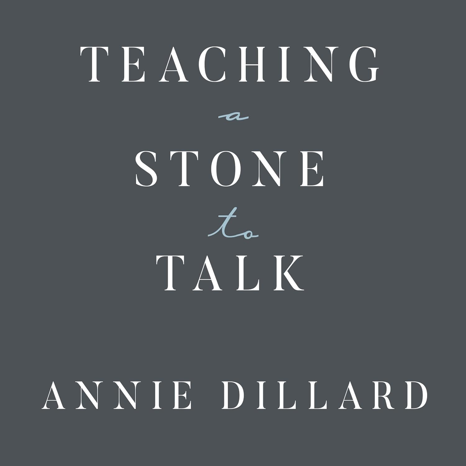 Teaching a Stone to Talk: Expeditions and Encounters: Annie Dillard ...