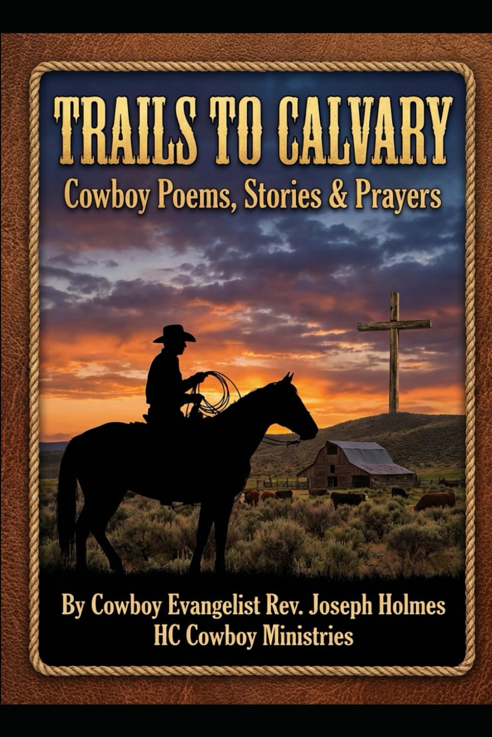 Trails to Calvary: Cowboy Poems, Stories & Prayers: HOLMES, Rev. JOSEPH ...