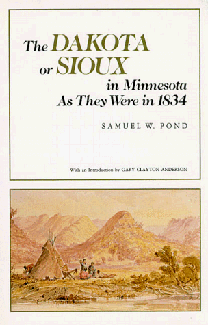 The Dakota or Sioux in Minnesota As They Were in 1834: Samuel W. Pond ...