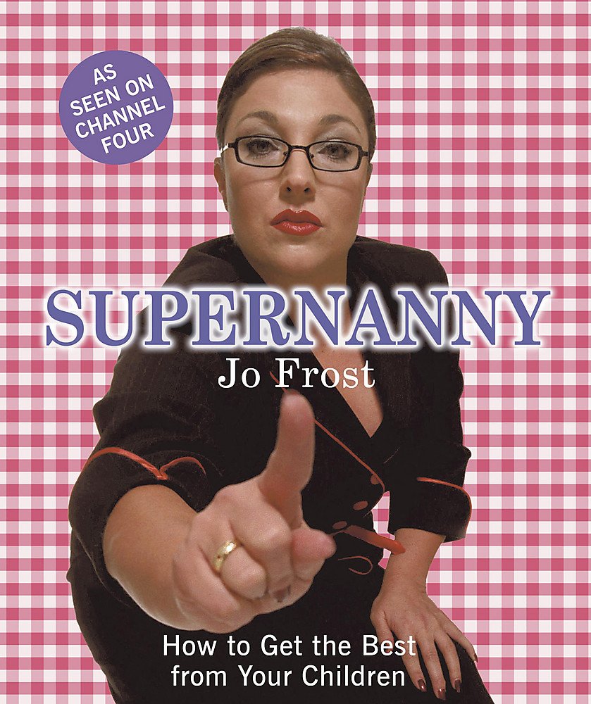 Supernanny : How to Tame Your Children and Transform Your Life: Frost ...