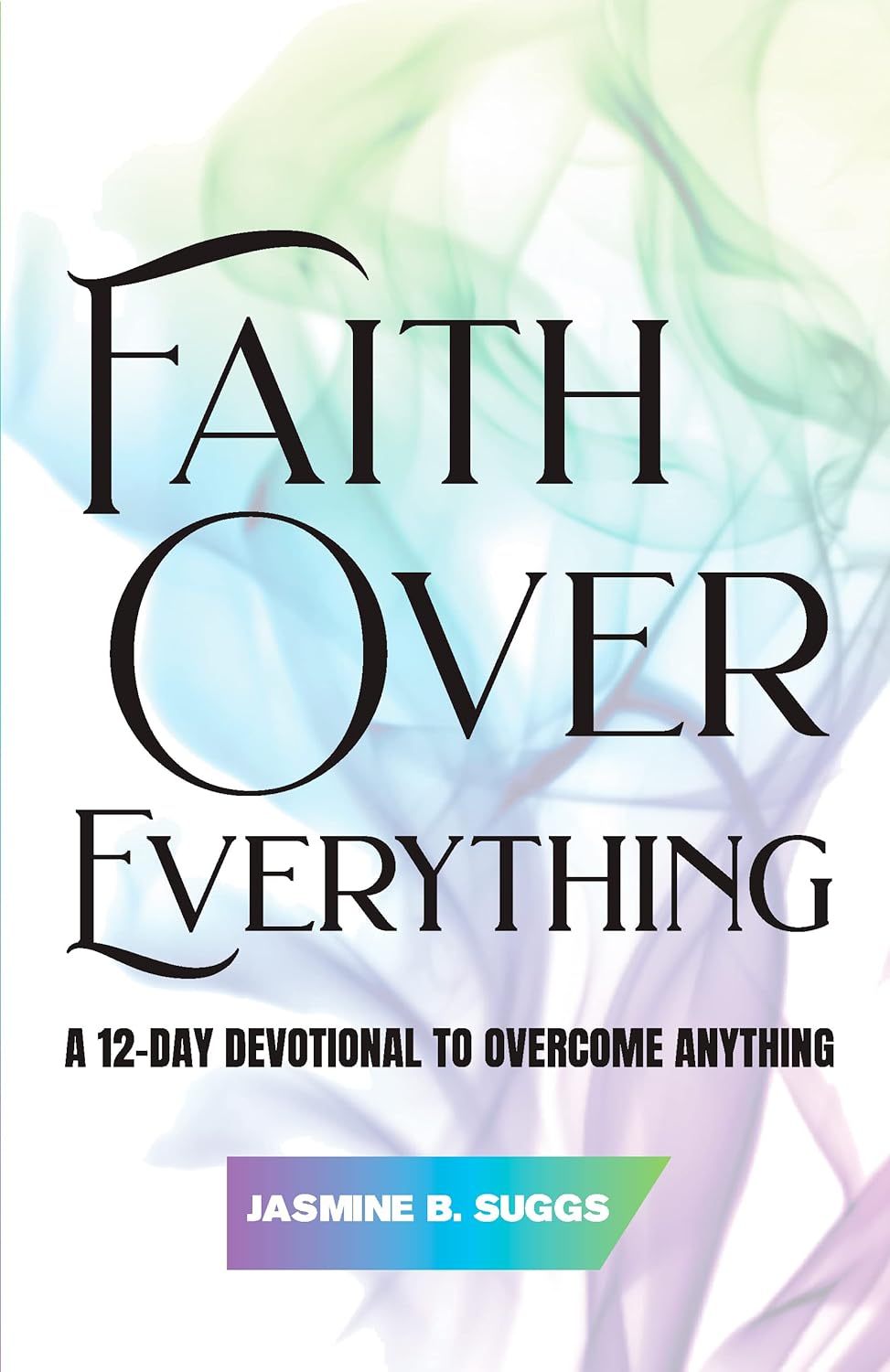 Faith Over Everything: A 12-Day Devotional to Overcome Anything ...