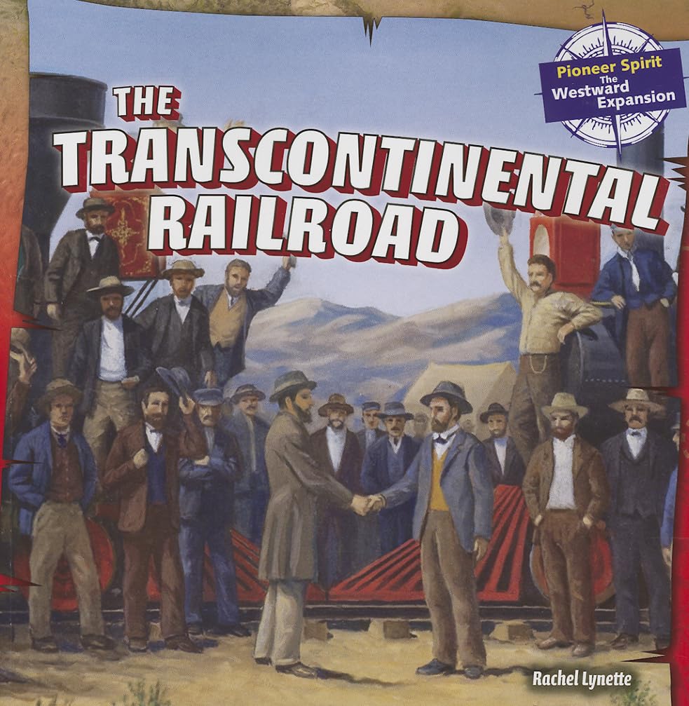 The Transcontinental Railroad (Pioneer Spirit: the Westward Expansion ...