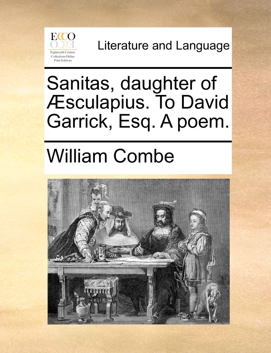 Sanitas, daughter of Æsculapius. To David Garrick, Esq. A poem.: Combe ...