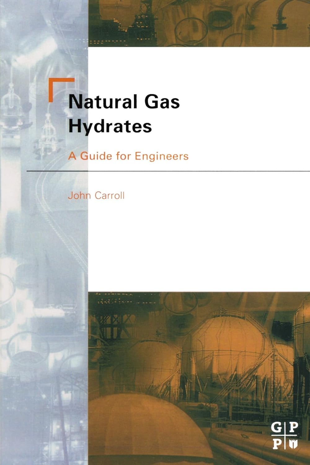 Natural Gas Hydrates: A Guide for Engineers: Carroll, John ...