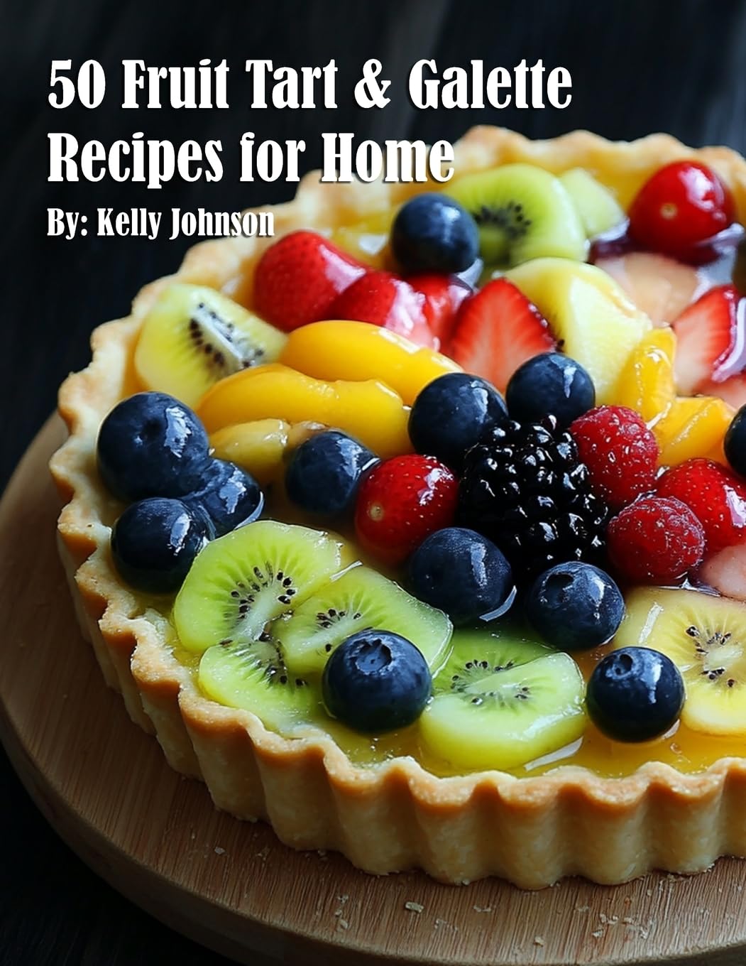 50 Fruit Tart & Galette Recipes for Home: Johnson, Kelly: 9798348577131 ...