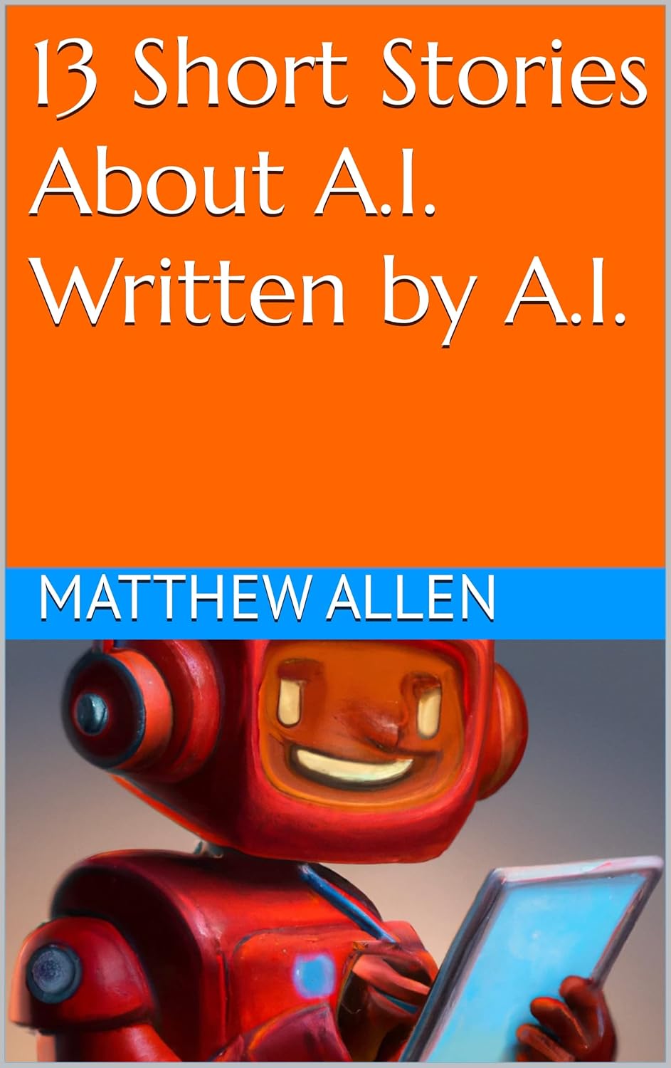 13 Short Stories About A.I. Written by A.I. eBook : Allen , Matthew ...