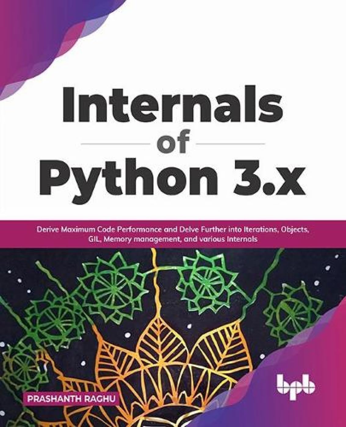 Internals of Python 3.x: Derive Maximum Code Performance and Delve ...