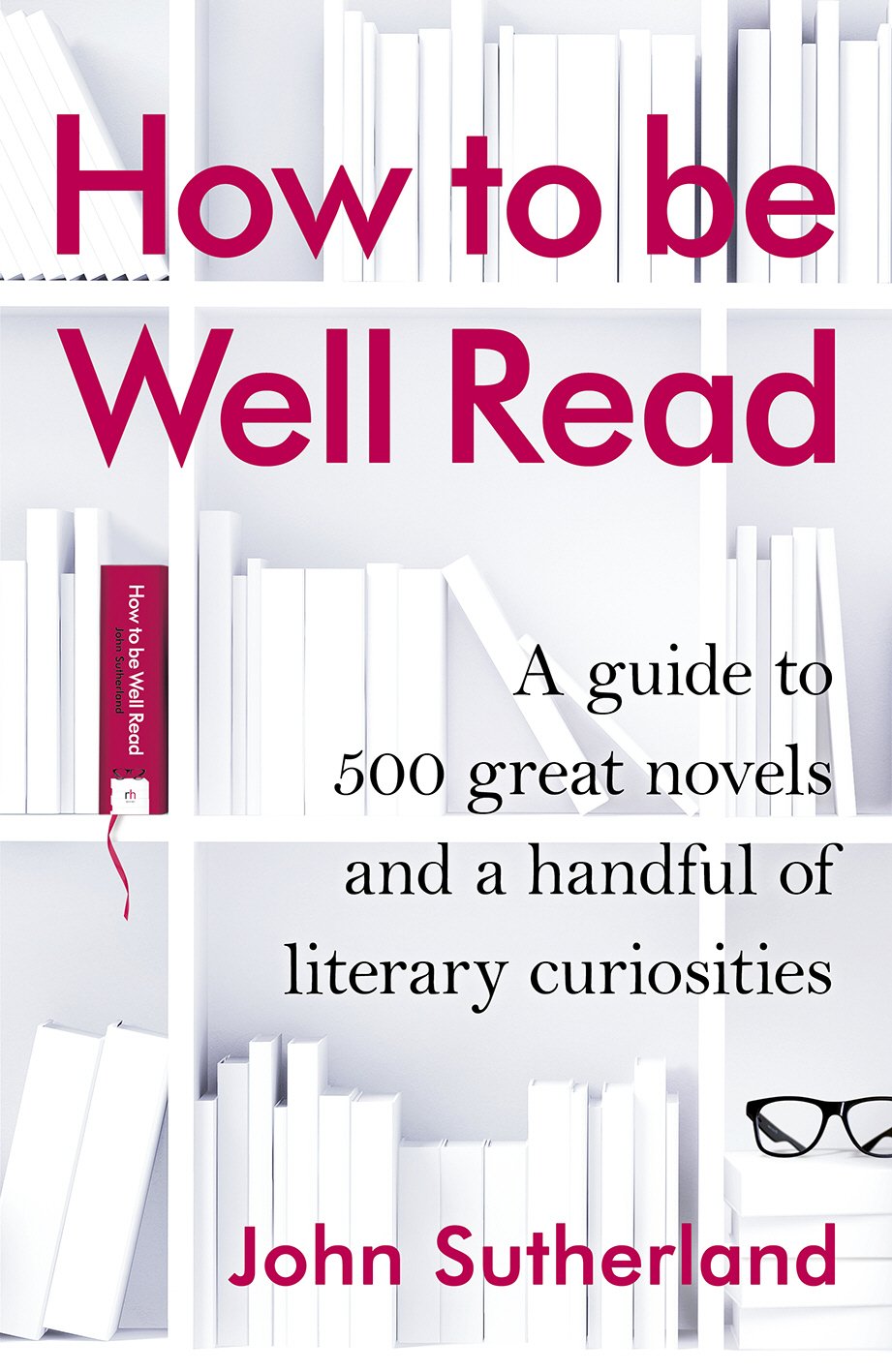 How to Be Well Read: A Guide to 500 Great Novels and a Handful of ...