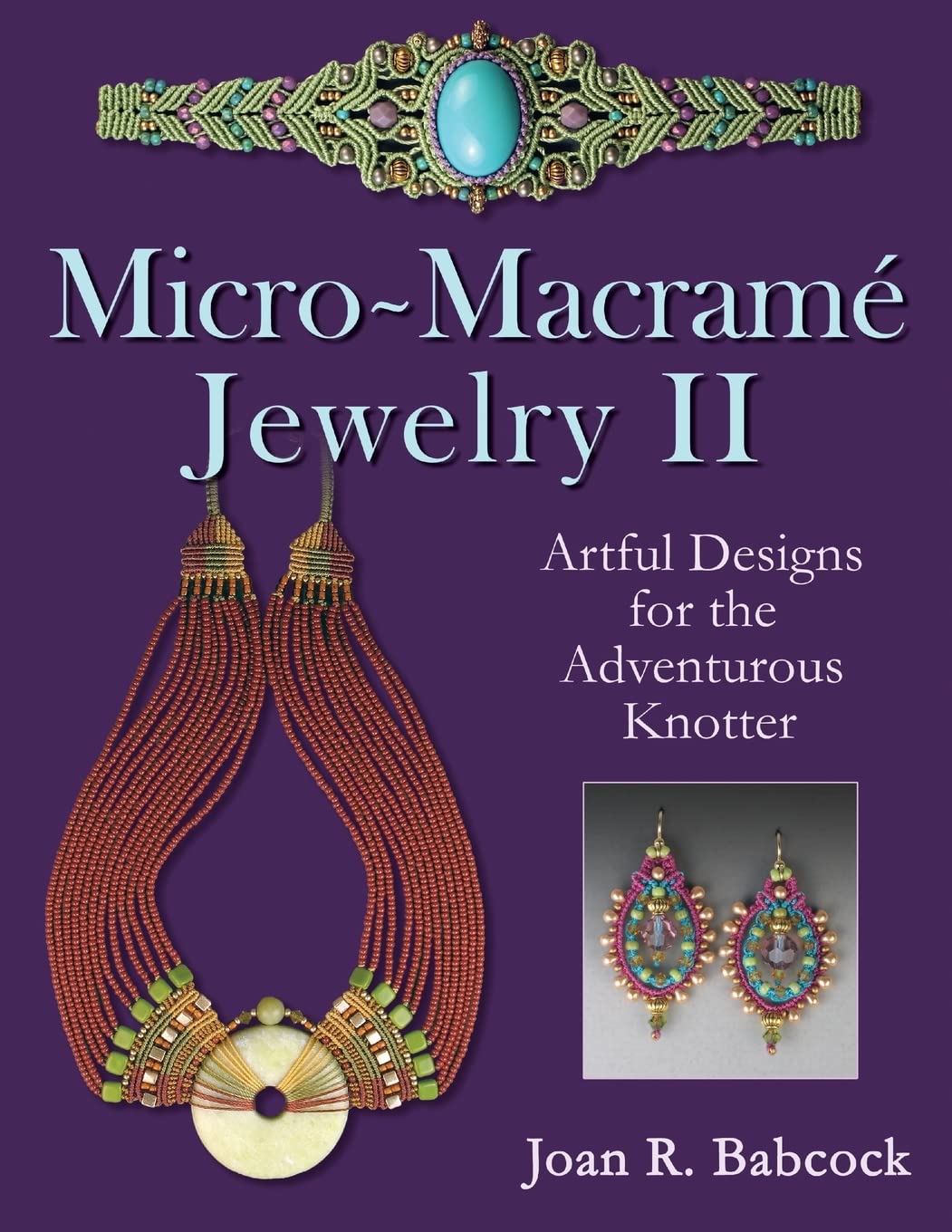 Micro-Macrame Jewelry II: Artful Designs for the Adventurous Knotter ...