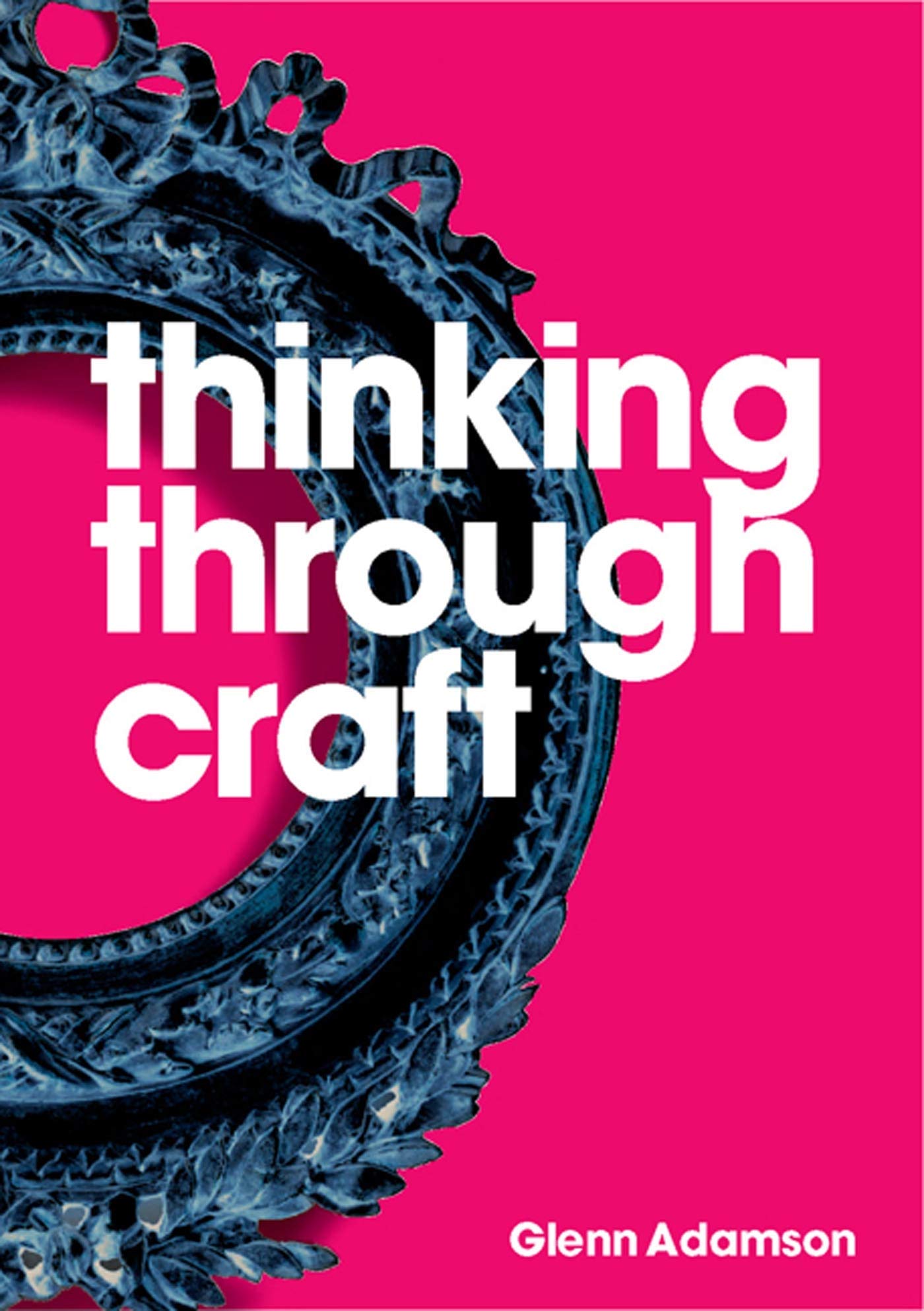 Thinking through Craft: Amazon.co.uk: Glenn Adamson: 9781350092631: Books