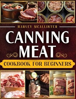 Canning Meat Cookbook For Beginners: A complete guide to safely ...