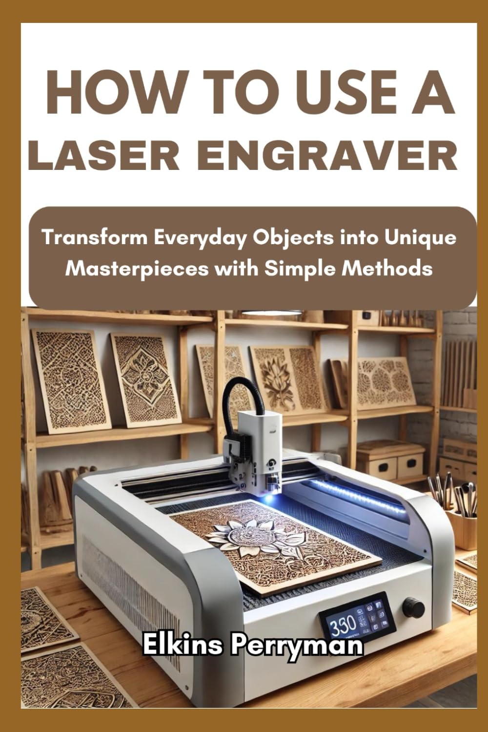 HOW TO USE A LASER ENGRAVER: Transform Everyday Objects into Unique ...