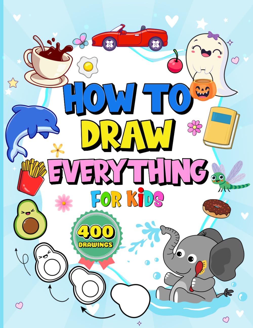 How To Draw Everything: 400 Simple And Cute Step By Step Drawings For ...
