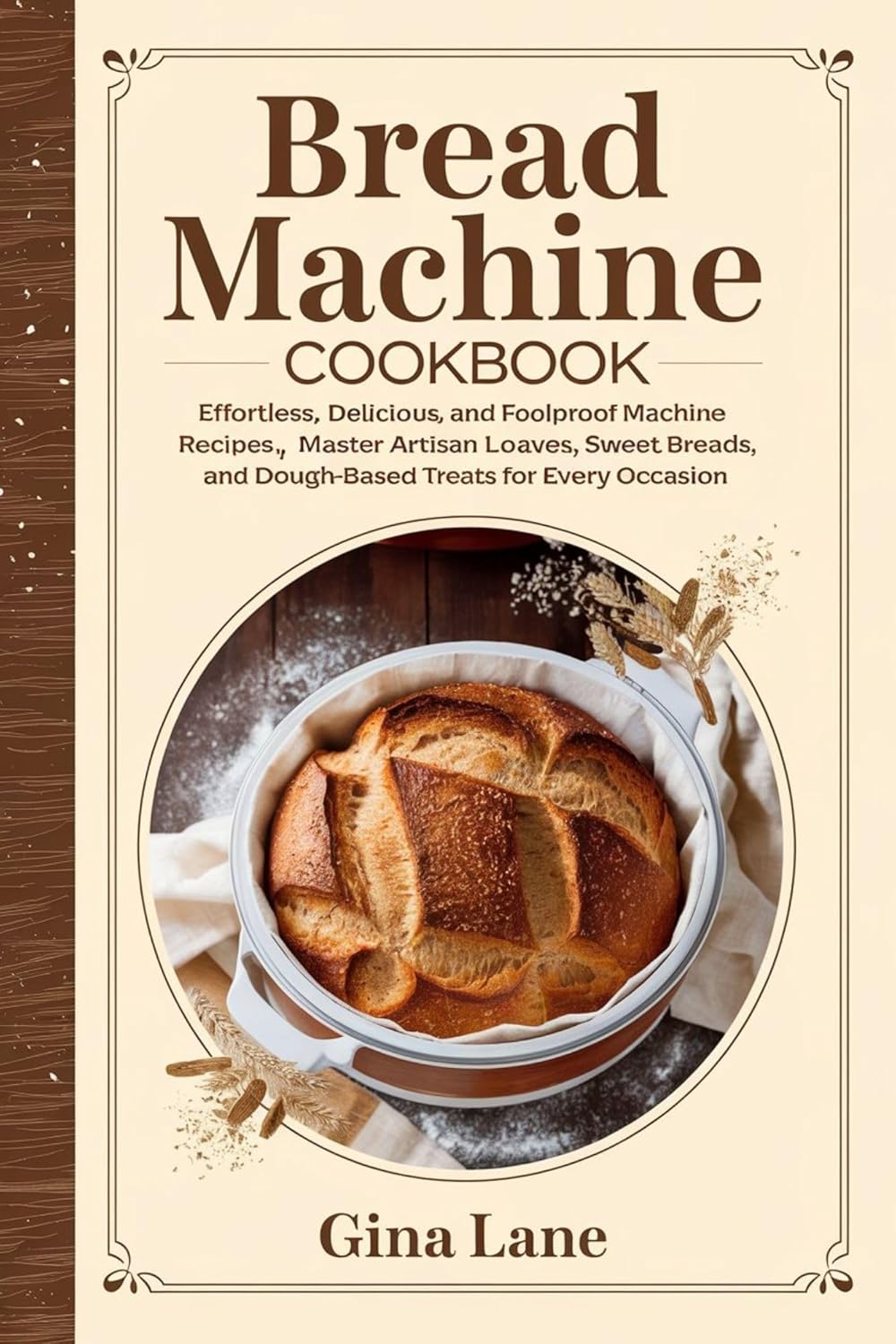 Bread Machine Cookbook: Effortless, Delicious, and Foolproof Bread Machine Recipes: Master ...
