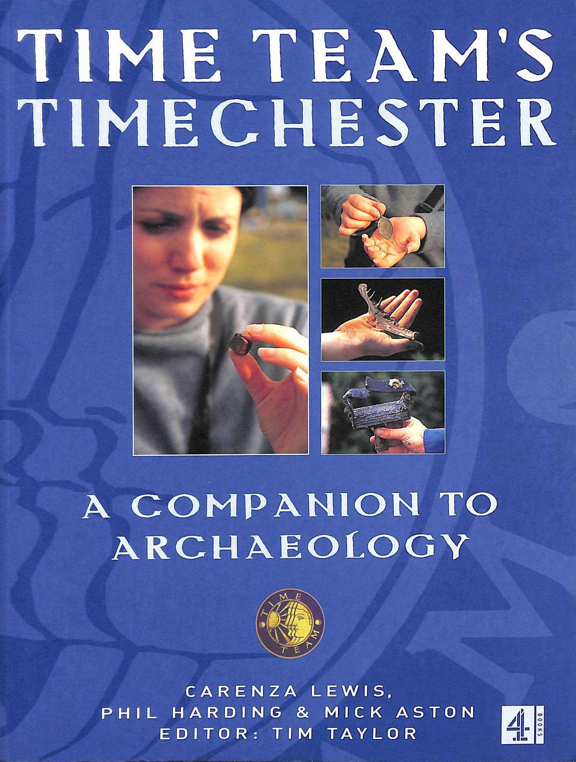 Time Team'S' Timechester : A Companion to Archaeology: Tim Taylor ...