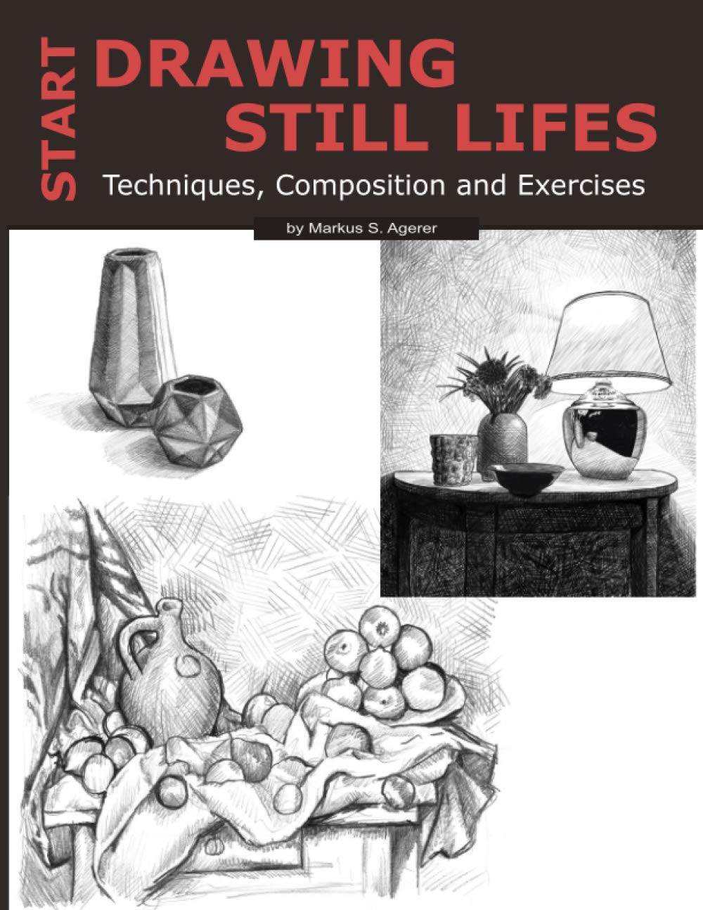 Start Drawing Still Lifes: Techniques, Composition and Exercises ...