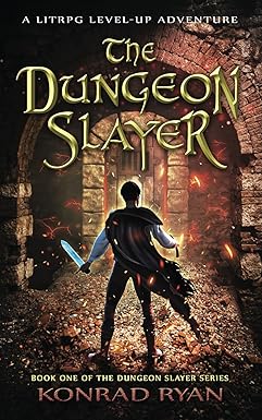 The Dungeon Slayer: A LitRPG Level-Up Adventure (The Dungeon Slayer Series): Ryan, Konrad ...