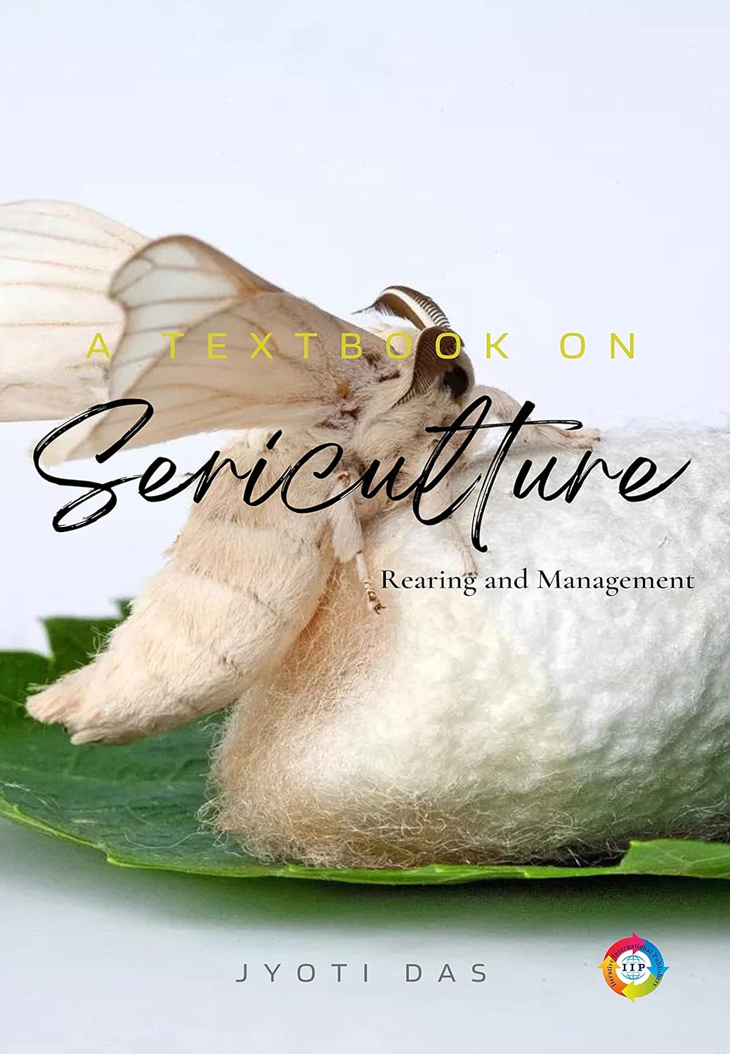 A Textbook on Sericulture Rearing and Management of Silkworm : Jyoti ...