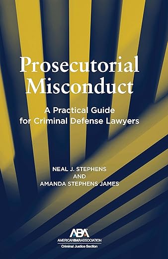 Prosecutorial Misconduct: A Practical Guide for Criminal Defense Lawyers: Stephens, Neal, James ...