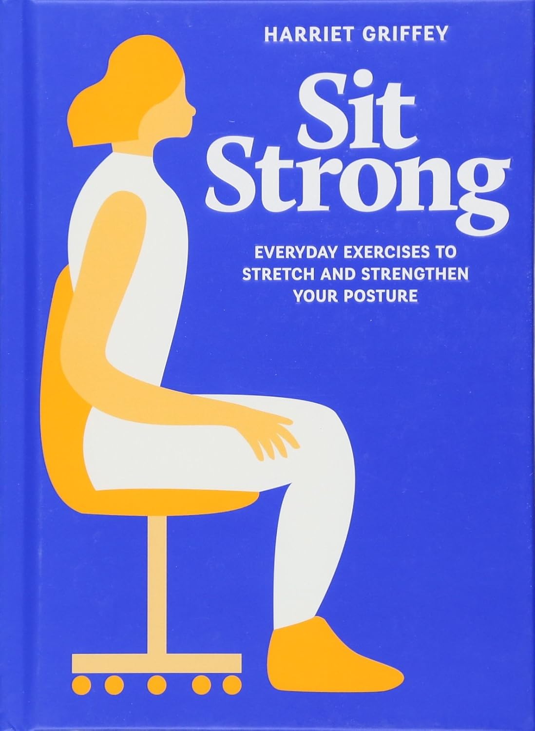 Sit Strong: Everyday Exercises to Stretch and Strengthen your Posture ...