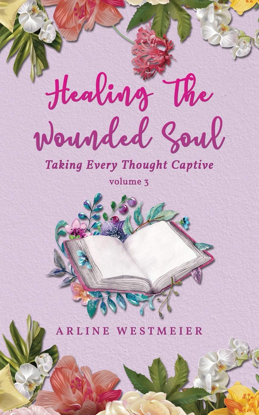 Healing the Wounded Soul: Taking Every Thought Captive Volume 3: Westmeier, Arline ...