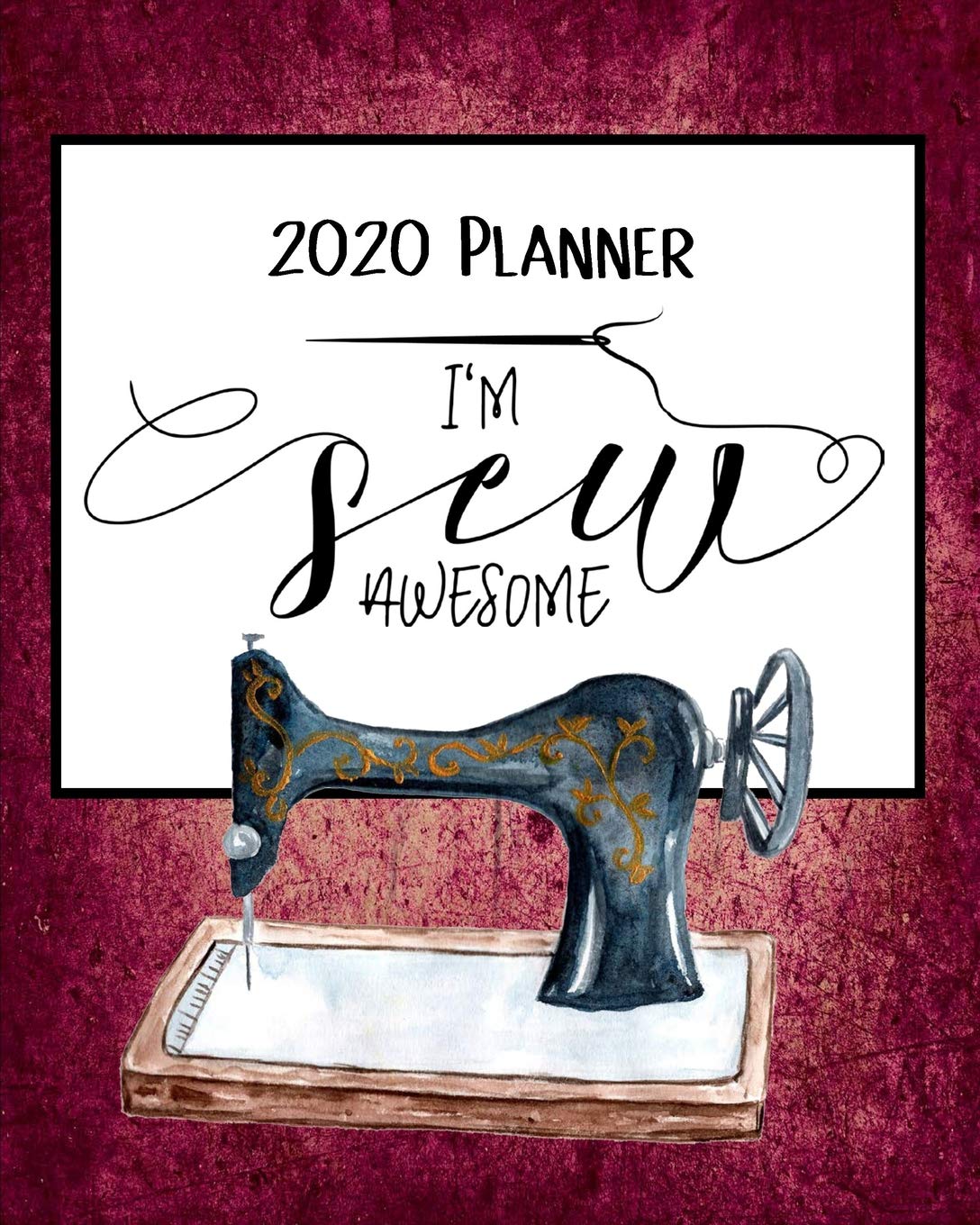 I'm Sew Awesome 2020 Planner: Daily, Weekly & Monthly Calendars ...