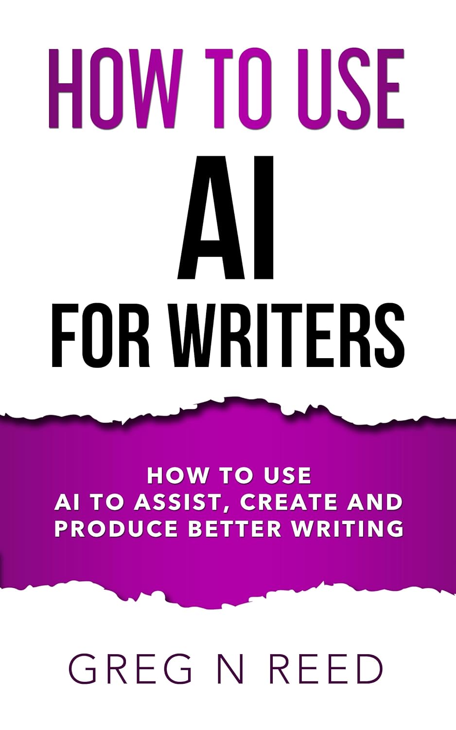 How To Use AI For Writers: Use AI To Assist, Create, Improve And ...