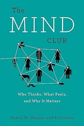 The Mind Club: Who Thinks, What Feels, and Why It Matters: Wegner ...