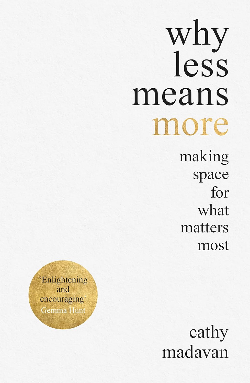 Why Less Means More: Making Space for What Matters Most: Madavan, Cathy ...