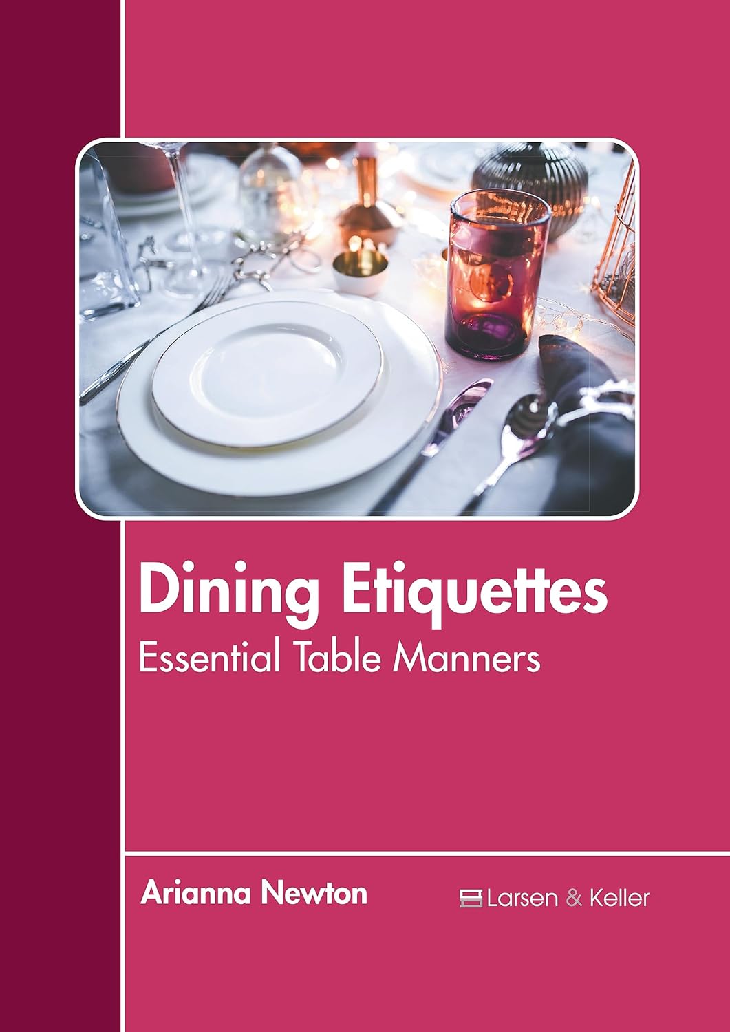 Dining Etiquettes: Essential Table Manners: Newton, Arianna ...