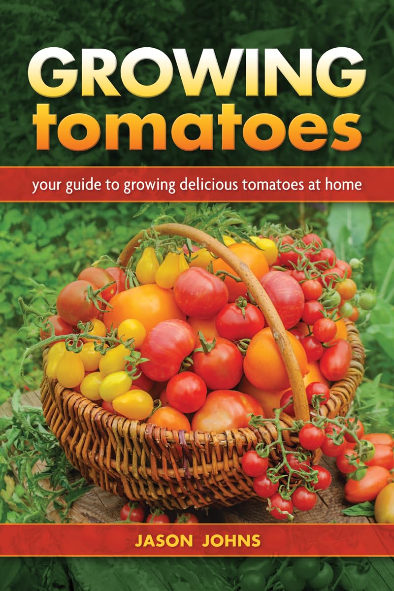 Growing Tomatoes: Your Guide to Growing Delicious Tomatoes at Home ...