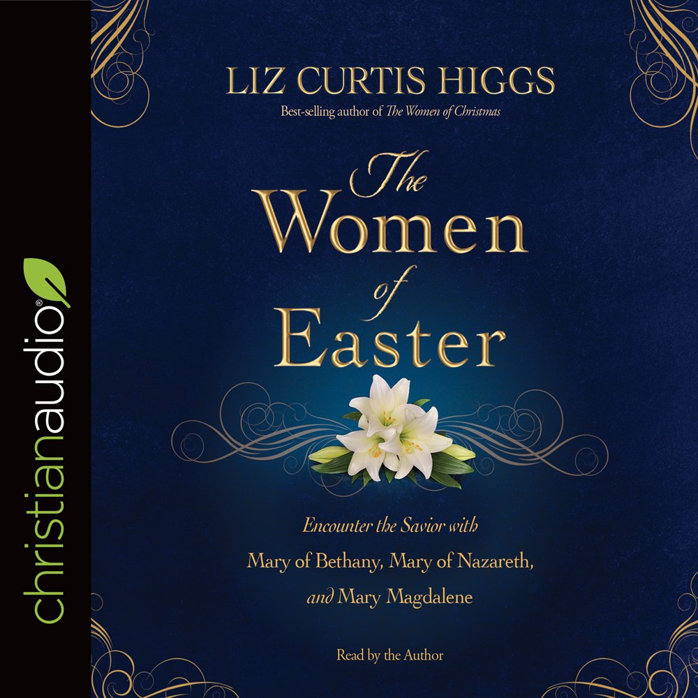 The Women of Easter: Encounter the Savior with Mary of Bethany, Mary of ...