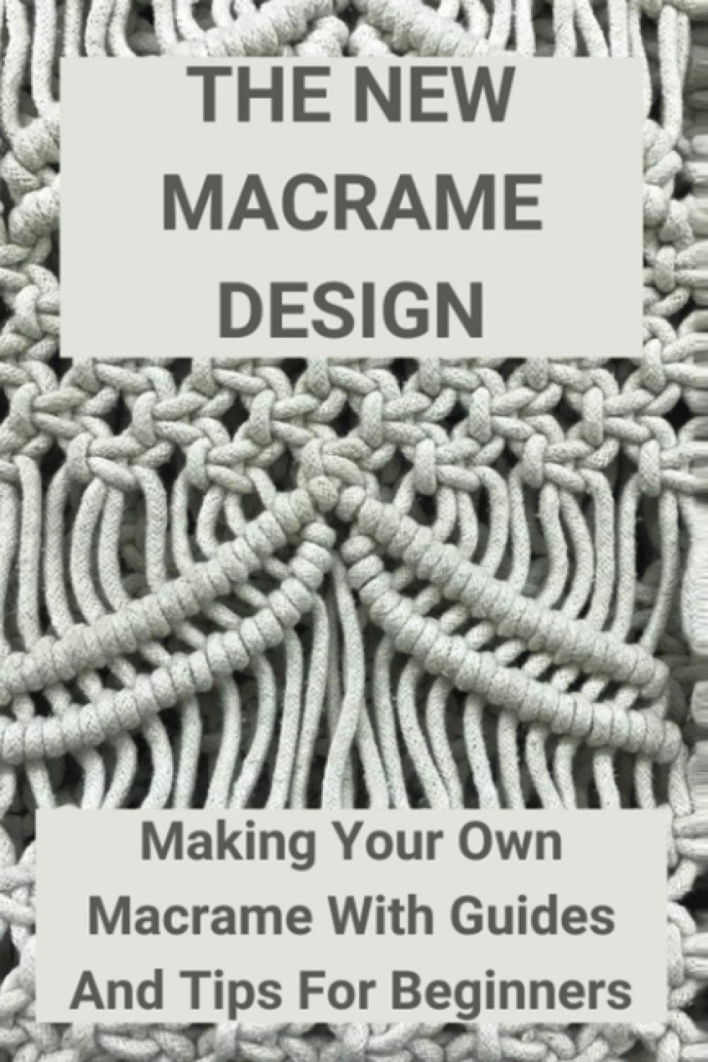 Buy The New Macrame Design: Making Your Own Macrame With Guides And ...