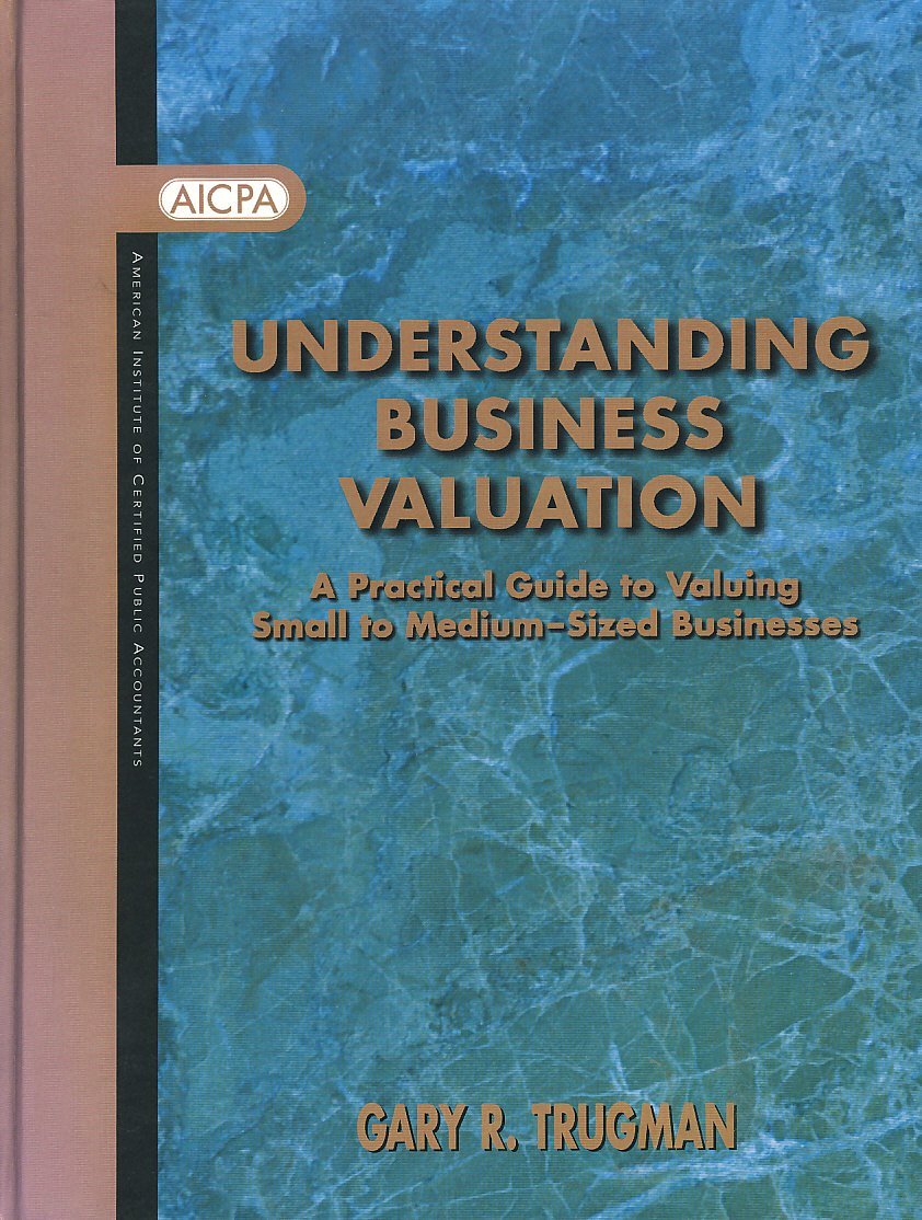 Understanding Business Valuation: A Practical Guide to Valuing Small to ...