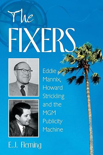 The Fixers: Eddie Mannix, Howard Strickling and the MGM Publicity ...
