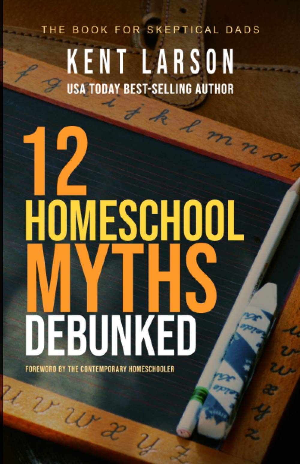 12 Homeschool Myths Debunked: The Book for Skeptical Dads: Larson, Kent ...
