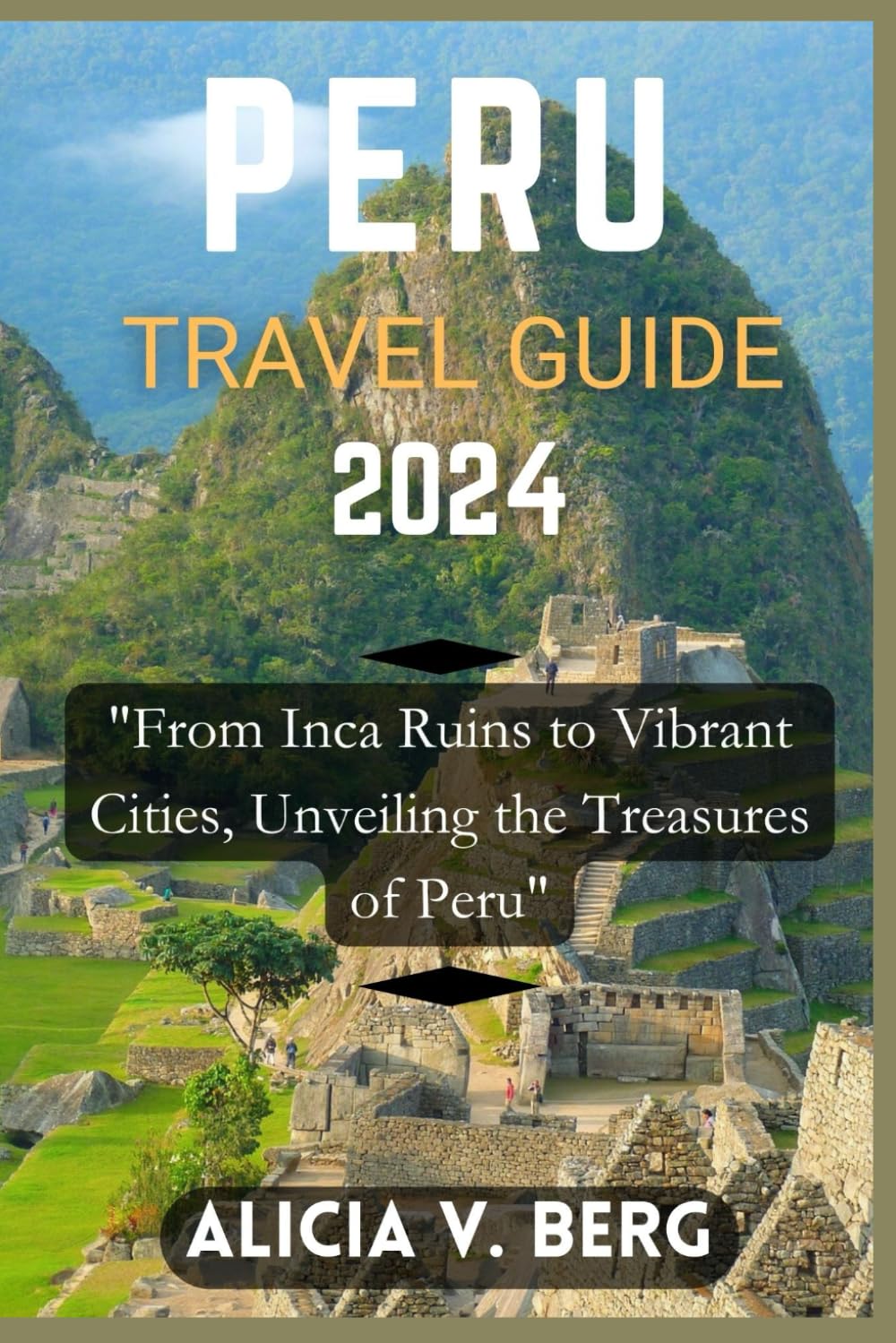 PERU TRAVEL GUIDE 2024: "From Inca Ruins to Vibrant Cities, Unveiling ...