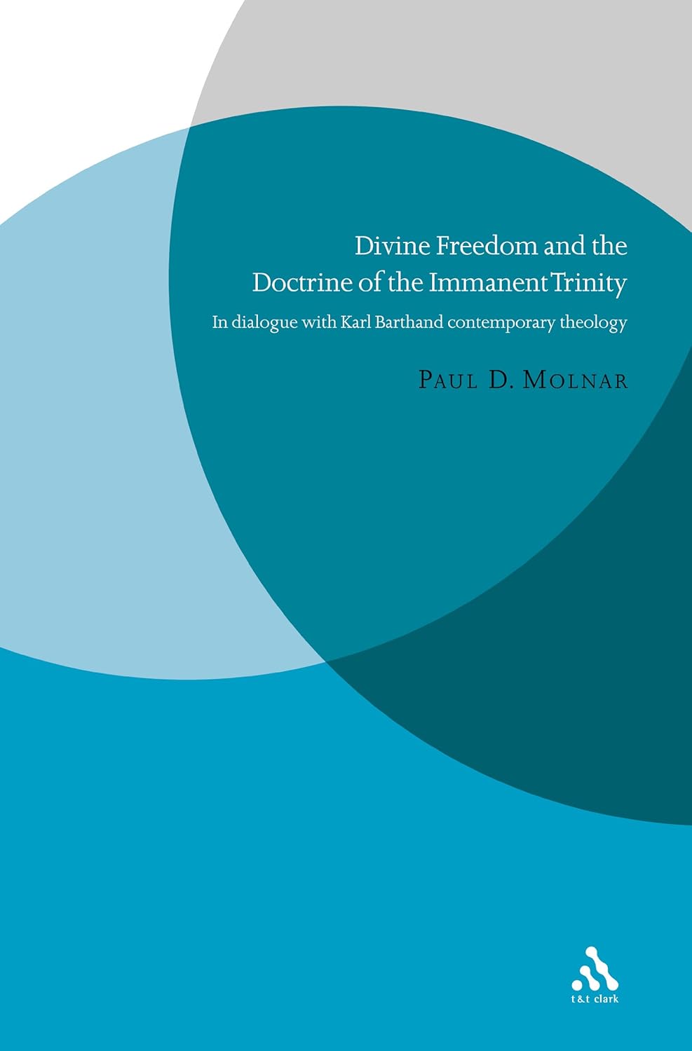 Divine Freedom and the Doctrine of the Immanent Trinity: Molnar, Paul D ...