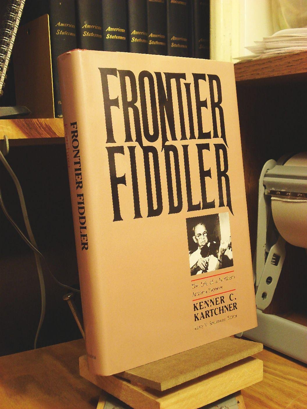 Frontier Fiddler: The Life of a Northern Arizona Pioneer: Kartchner ...