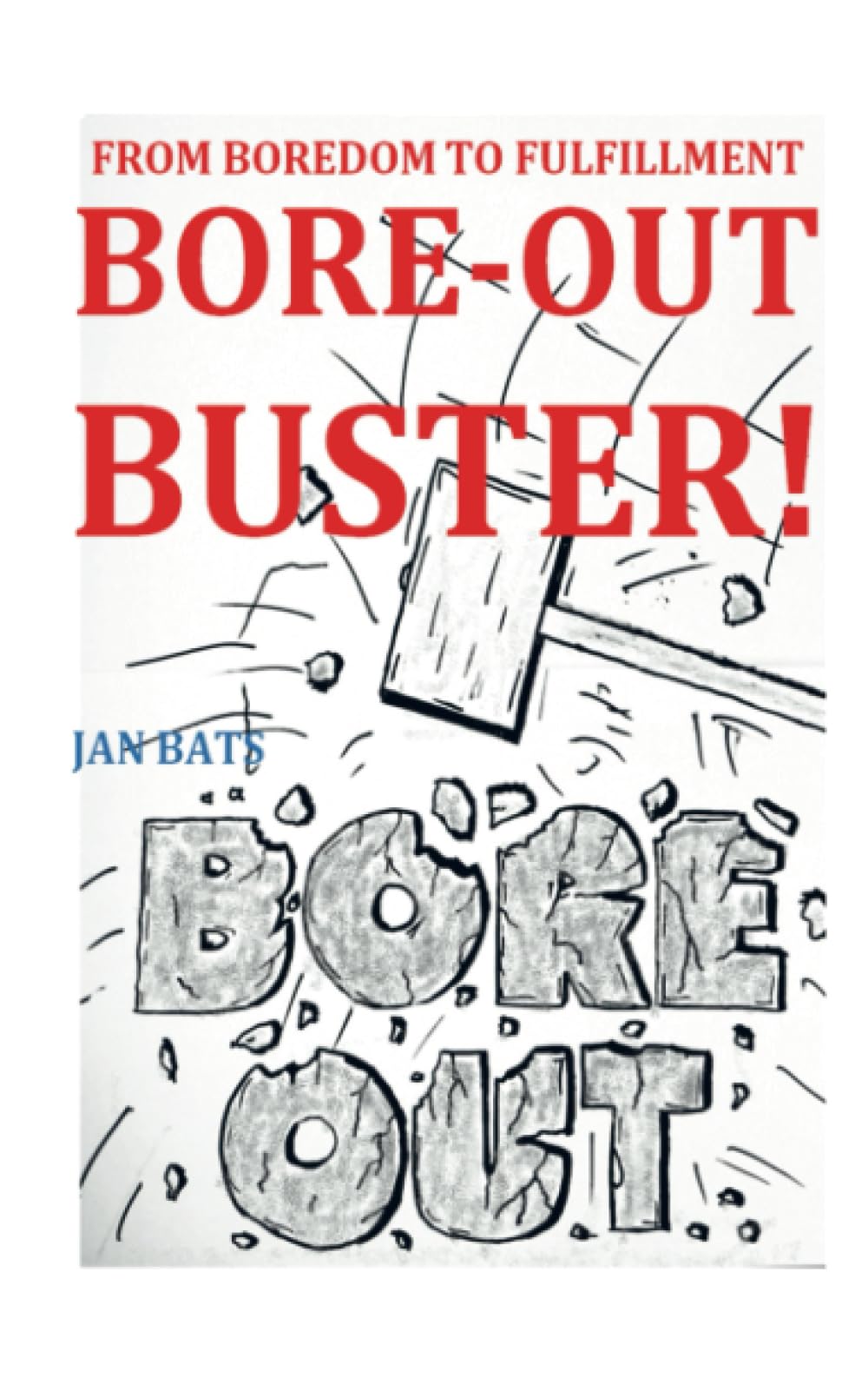 BORE-OUT BUSTER!: FROM BOREDOM TO FULFILLMENT: Bats, Jan: 9789403708607 ...