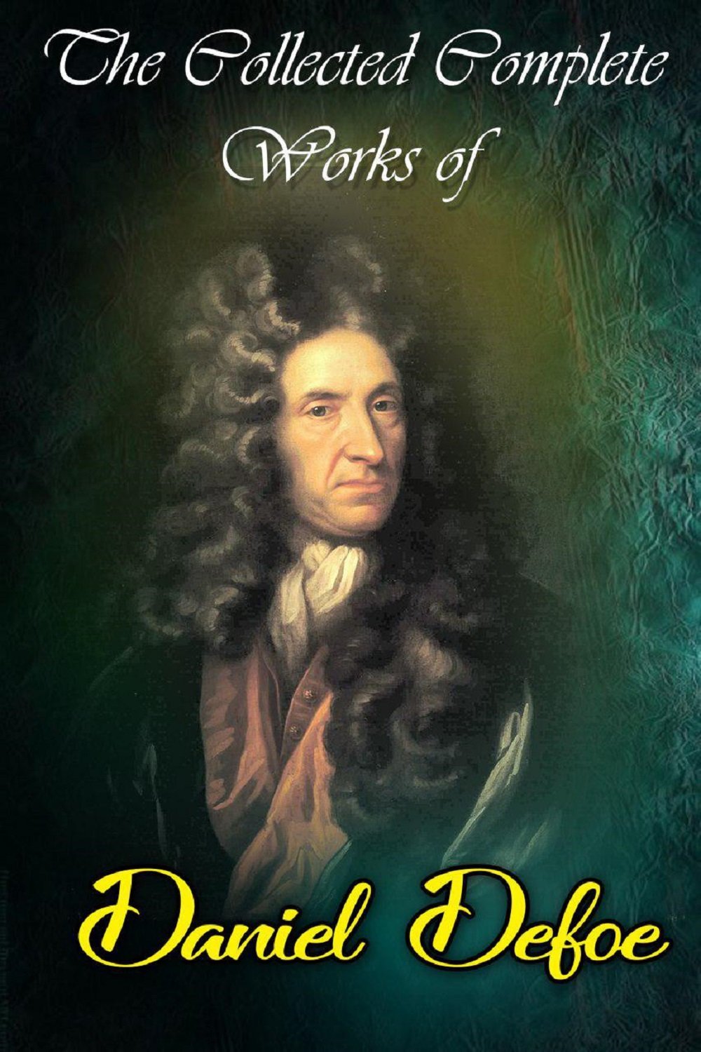 The Collected Complete Works of Daniel Defoe (Huge Collection Including ...