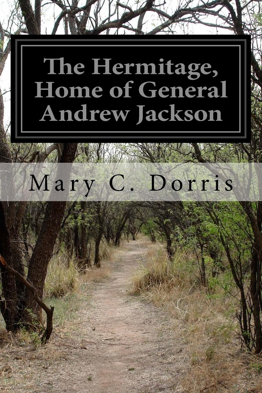 The Hermitage, Home of General Andrew Jackson: Dorris, Mary C ...