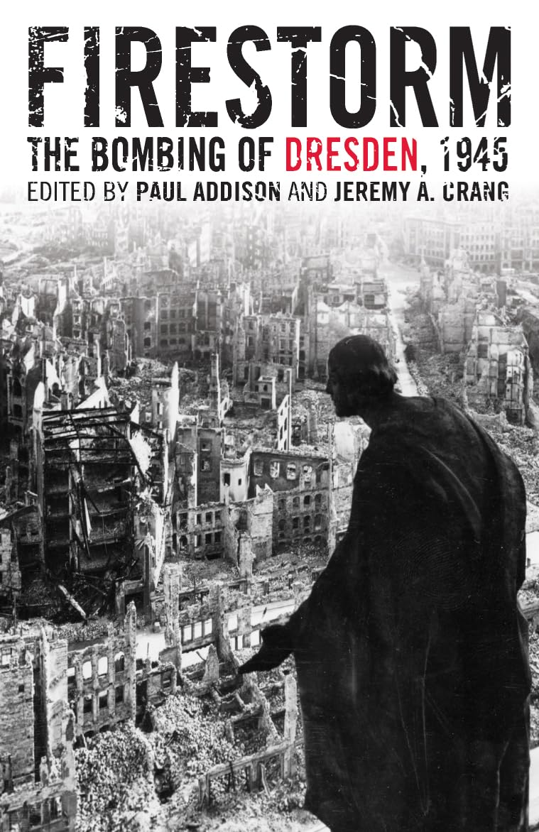 Firestorm: The Bombing of Dresden, 1945: Addison, Paul, Crang, Jeremy A ...