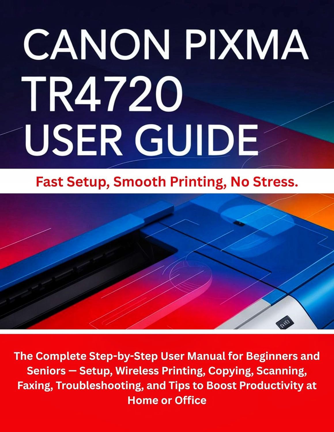 CANON PIXMA TR4720 USER GUIDE: The Complete Step-by-Step User Manual ...