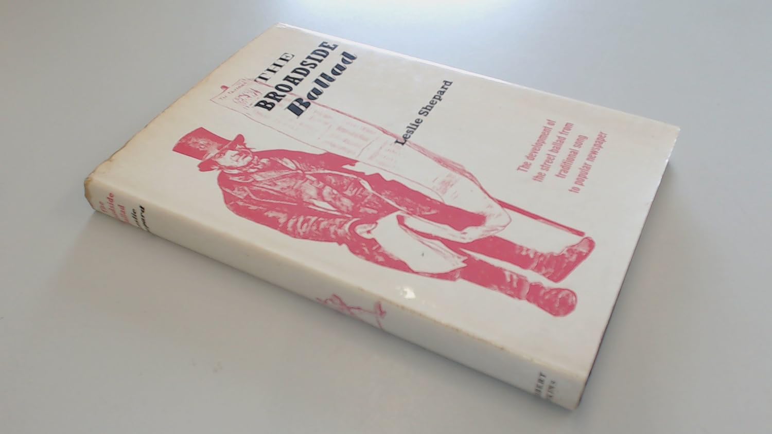 The broadside ballad: a study in origins and meaning: Shepard, Leslie ...