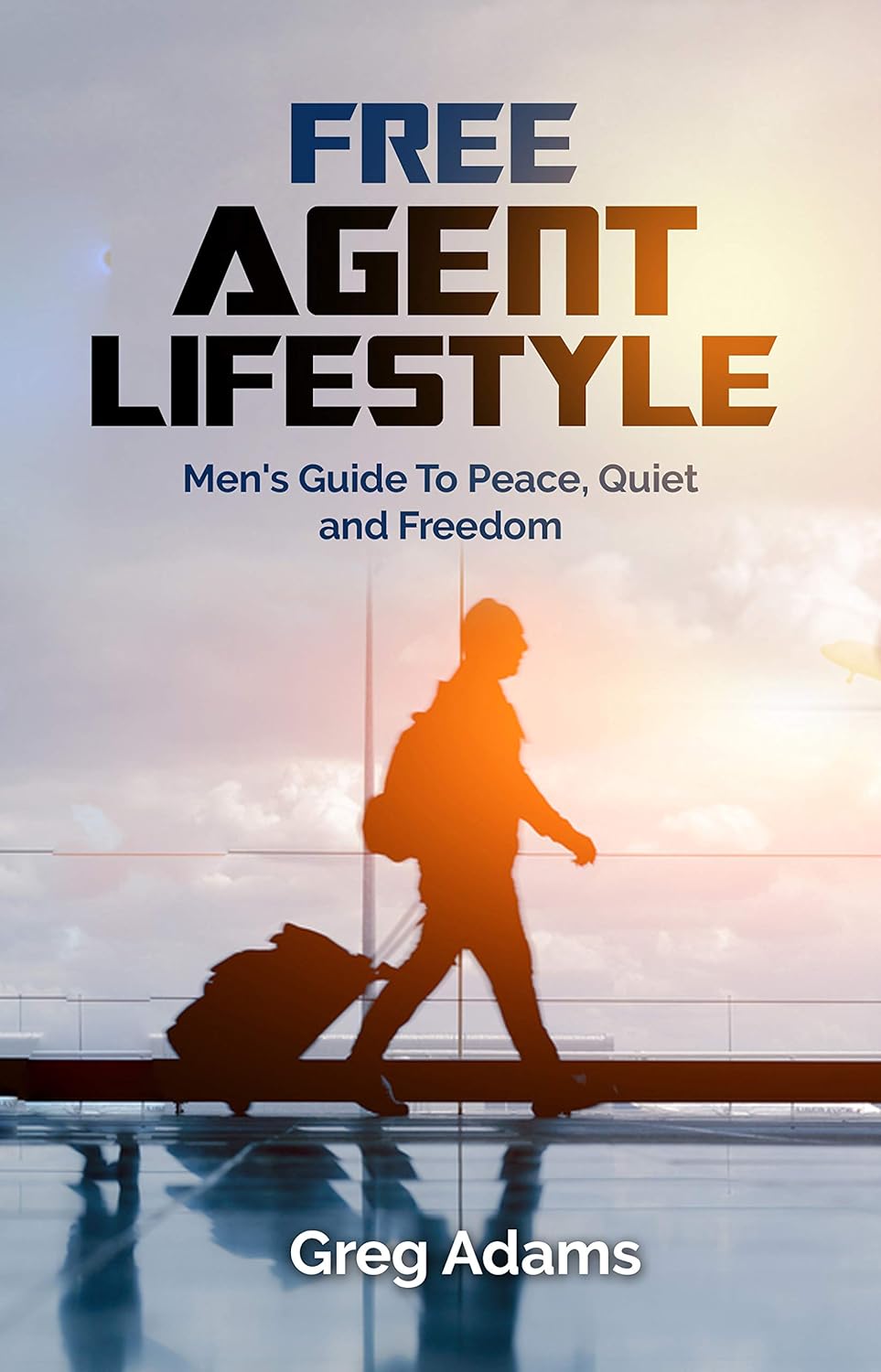 Free Agent Lifestyle: Men's Guide To Peace, Quiet and Freedom - Kindle ...