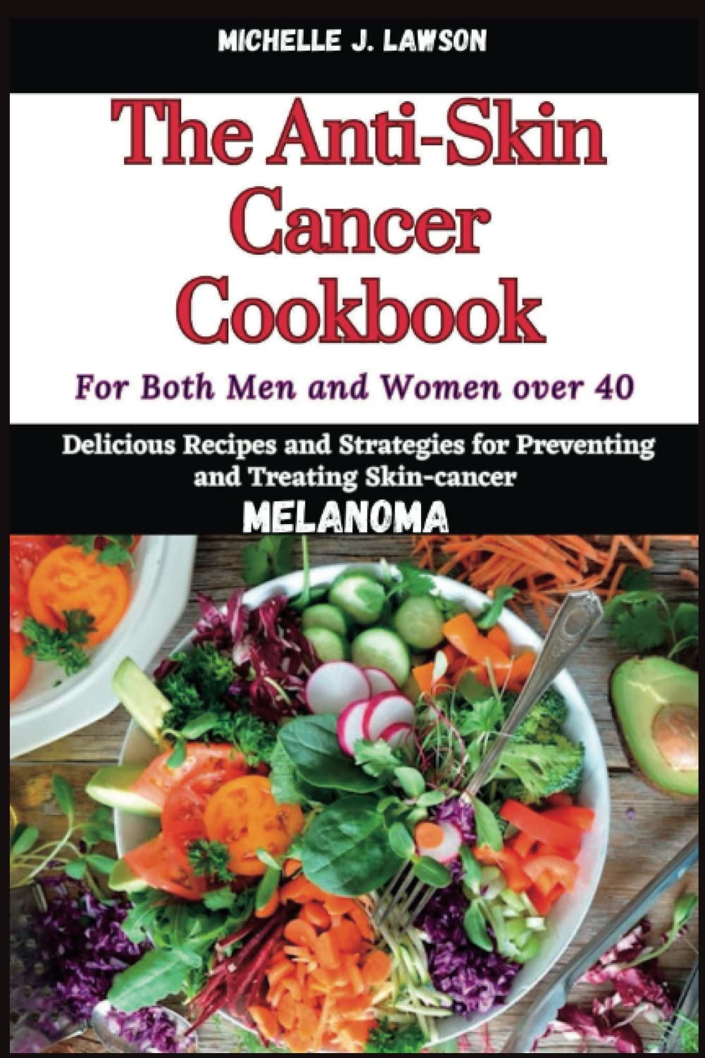 The Anti-Skin Cancer Cookbook: Delicious Recipes and Strategies for ...